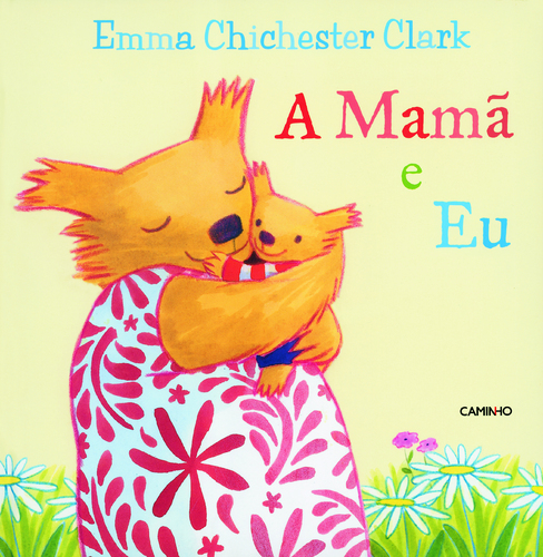 Caminho - A Mamã e Eu - Emma Chichester Clark Caminho - A Mamã e Eu - Emma Chichester Clark